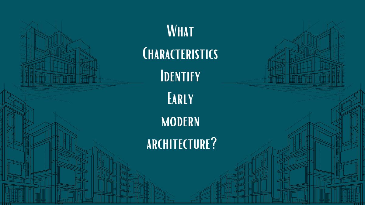 What Characteristics Identify Early Modern Architecture - SpaceArc